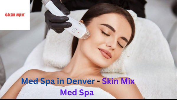 Med Spa in Denver: What to Expect During Your First Visit - skin-mix